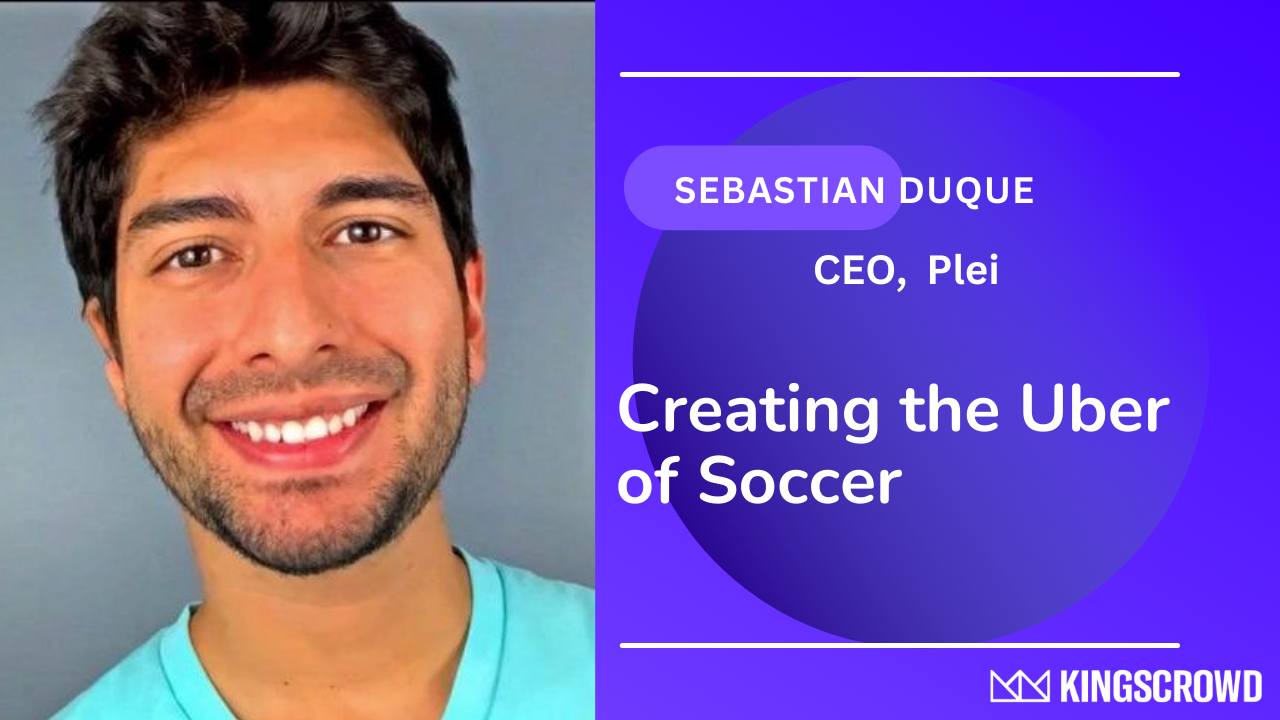 Sebastian Duque's Playbook: Building the Uber of Soccer with Plei - Kingscrowd