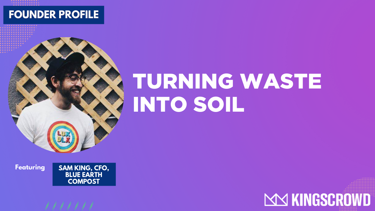 Turning Waste Into Wealth: Interview with Blue Earth Compost CFO Sam King - Kingscrowd